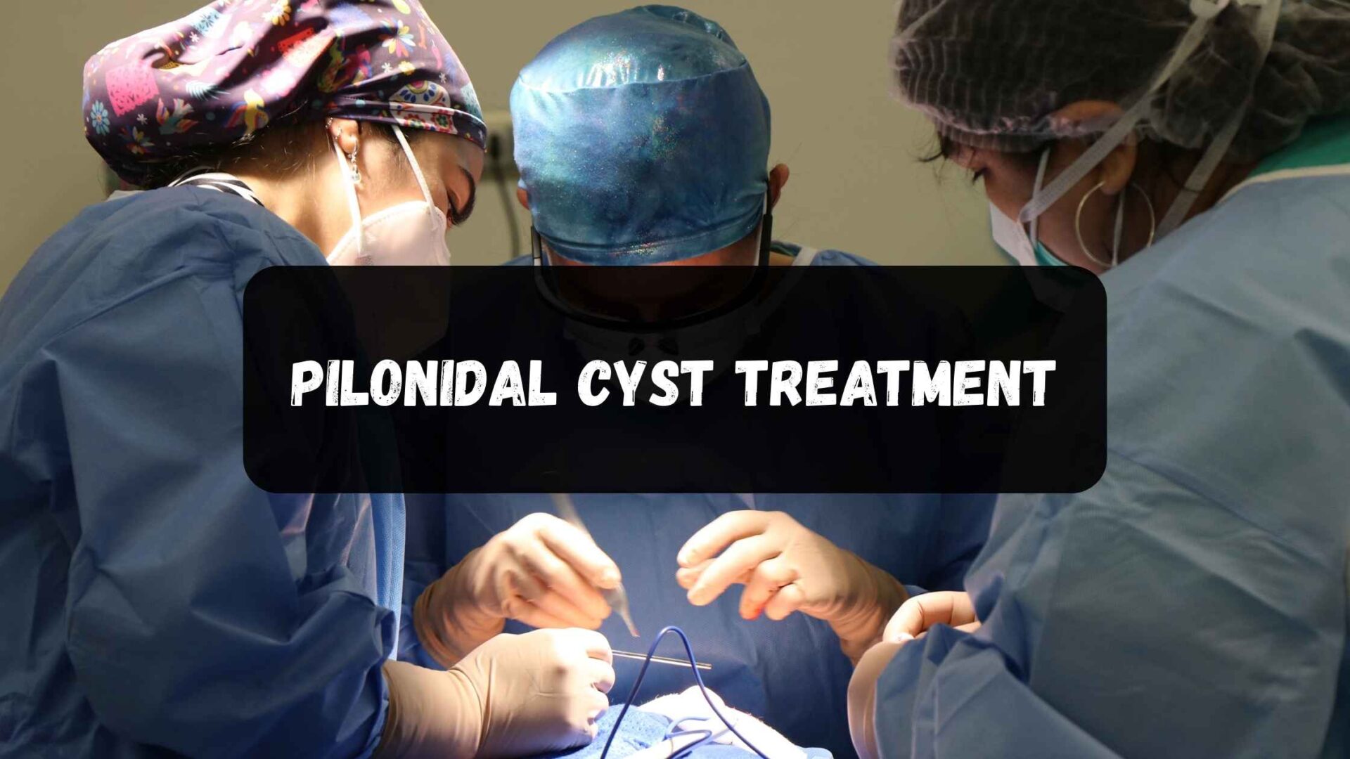 Latest Advances in Pilonidal Cyst Treatment: What Patients Should Know ...