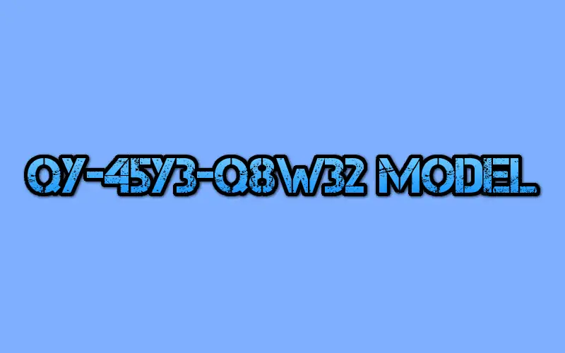 Understanding the QY-45Y3-Q8W32 Model: Features, Specifications, and ...